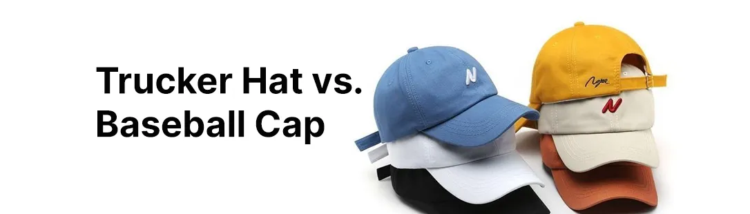Baseball Cap vs Trucker Hat: Recommended Guide